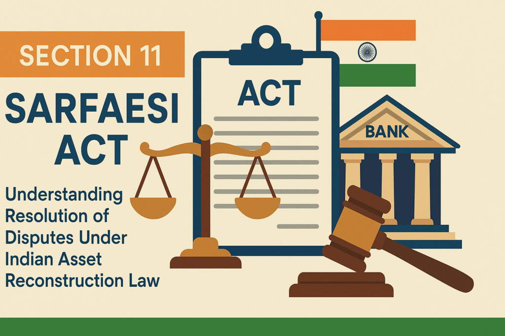 Section 11 SARFAESI Act – Understanding Resolution of Disputes Under ...